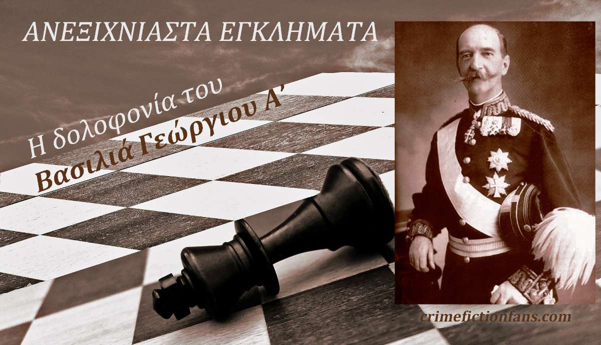 Ανεξιχνίαστα Εγκλήματα: Γεώργιος Α' - Crime Fiction Fans